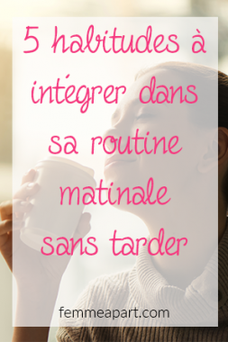 5 habitudes à intégrer dans sa routine matinale sans tarder - Femme à part