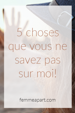5 choses que vous ne savez pas sur moi ! - Femme à part