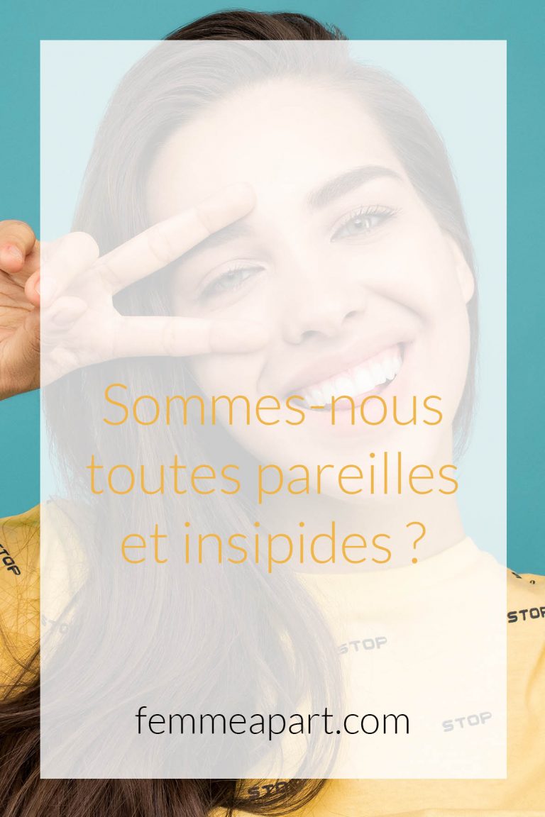 Sommes-nous toutes pareilles et insipides ? - Femme à part
